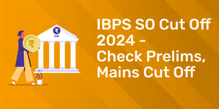 IBPS SO Cut-Off 2024 - Check Previous Year Cut-Off's Here