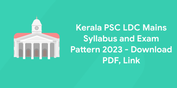 Kerala PSC LDC Mains Syllabus and Exam Pattern 2023: PDF