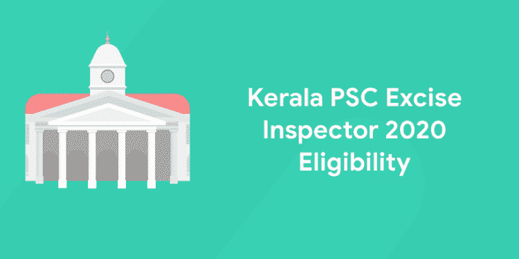 Kerala PSC Excise Inspector 2020 Eligibility – Entri Blog