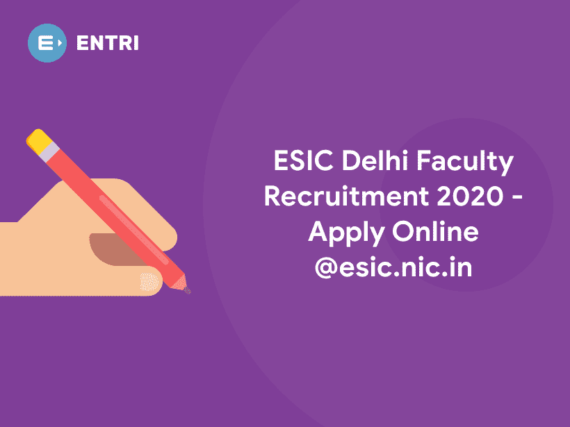ESIC Delhi Faculty Recruitment 2020 - Apply Online - Entri Blog