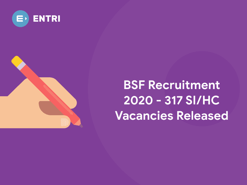 BSF Recruitment 2020 - 317 SI/HC Vacancies Released - Entri Blog