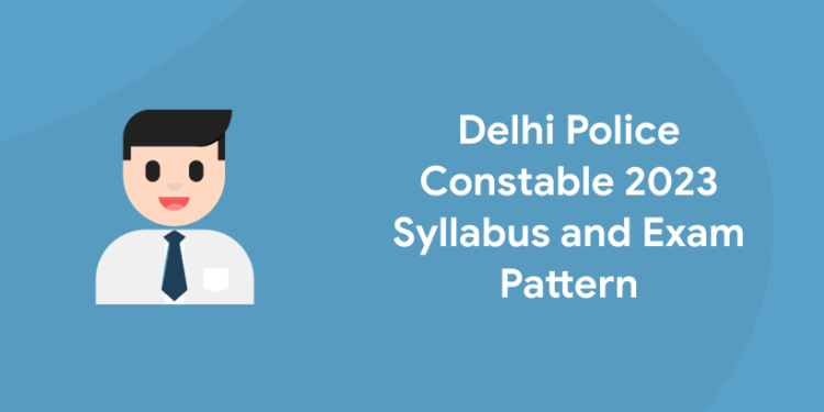 Delhi Police Constable Syllabus 2023 and Exam Pattern - Entri Blog