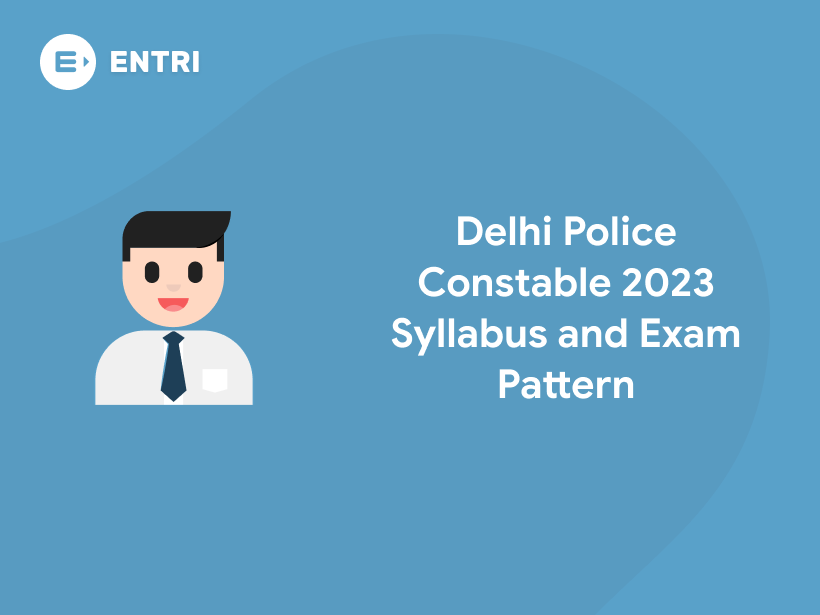 Delhi Police Constable Syllabus 2023 and Exam Pattern - Entri Blog