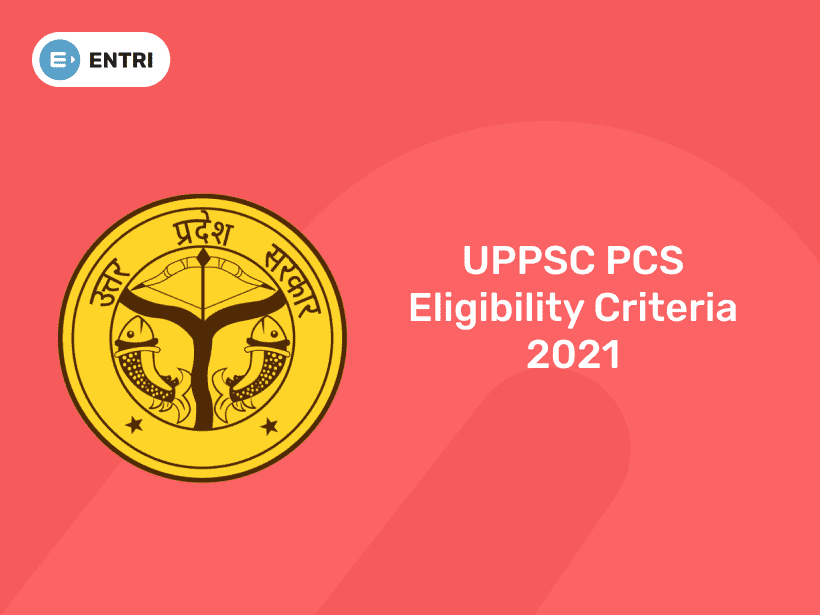 UPPSC PCS Eligibility Criteria 2021 - Age Limit - Entri Blog