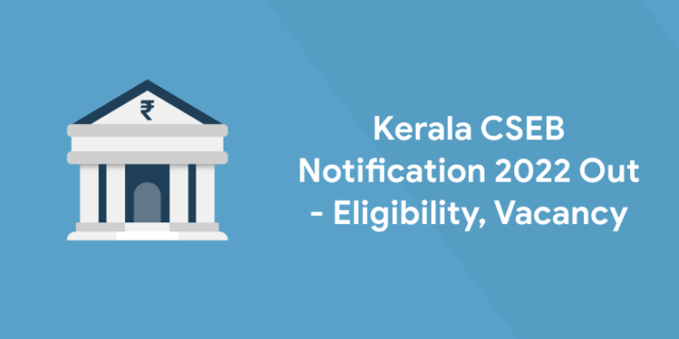 Kerala CSEB Notification 2022 Out – Eligibility, Vacancy – Entri Blog