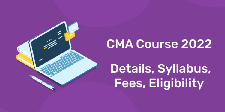 CMA Course 2022 - Syllabus, Duration, Fees, Eligibility - Entri Blog