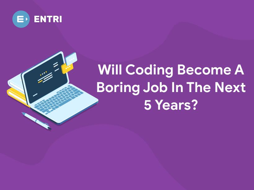 Will Coding Become A Boring Job In The Next 5 Years? - Entri Blog