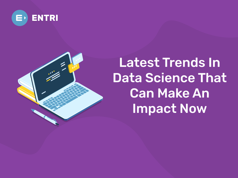 Latest Trends In Data Science That Can Make An Impact Now - Entri Blog
