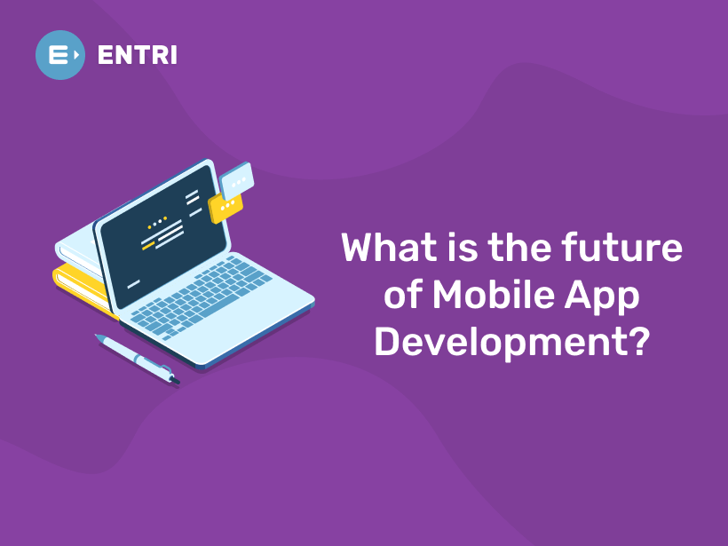 What is the future of Mobile App Development? - Entri Blog