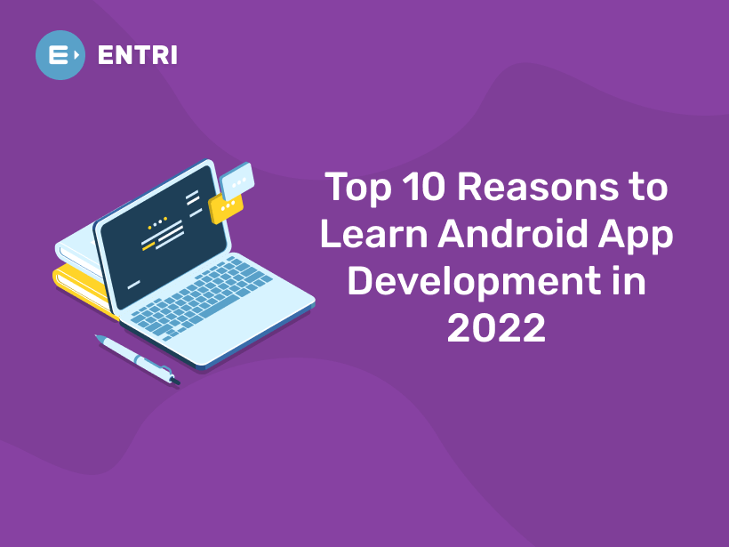 Top 10 Reasons to Learn Android App Development in 2023 - Entri Blog