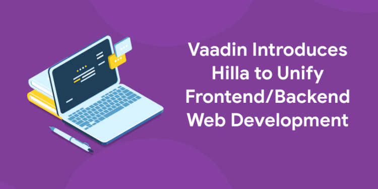 Vaadin Introduces Hilla To Unify Frontendbackend Web Development Entri Blog