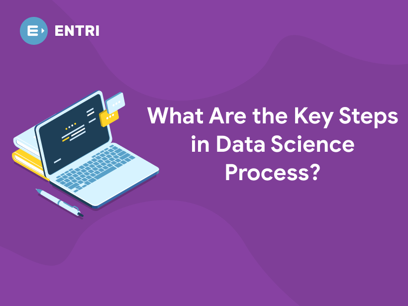 What Are the Key Steps in Data Science Process? - Entri Blog