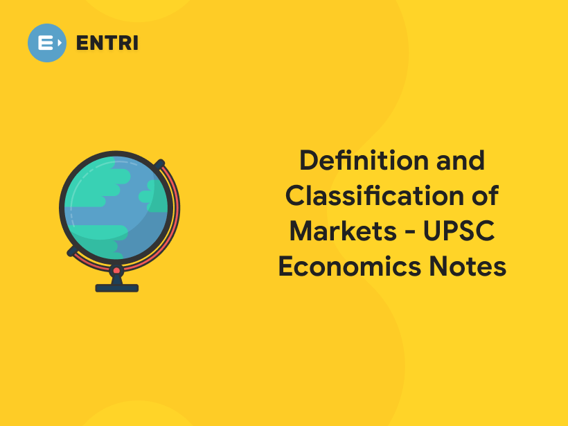 Definition and Classification of Markets - UPSC Economics Notes - Entri ...