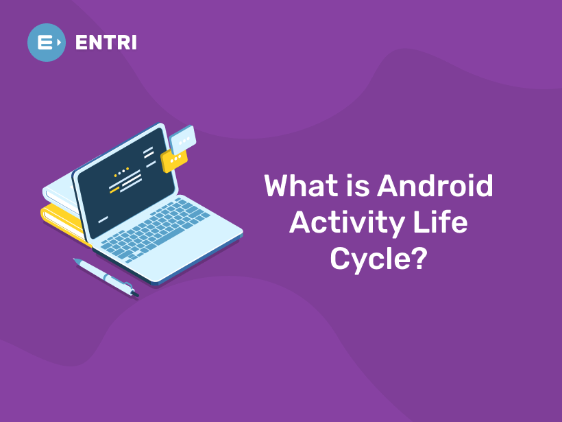 What is Android Activity Life Cycle? - Entri Blog