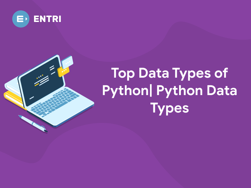 Top Data Types of Python| Python Data Types - Entri Blog
