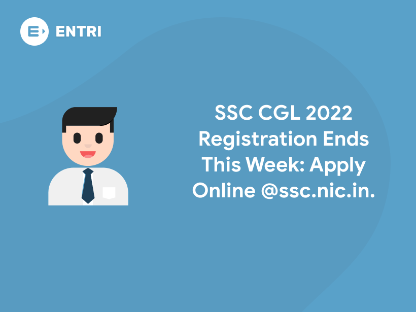SSC CGL 2022 Registration Ends This Week: Apply Online @ssc.nic.in. - Entri Blog