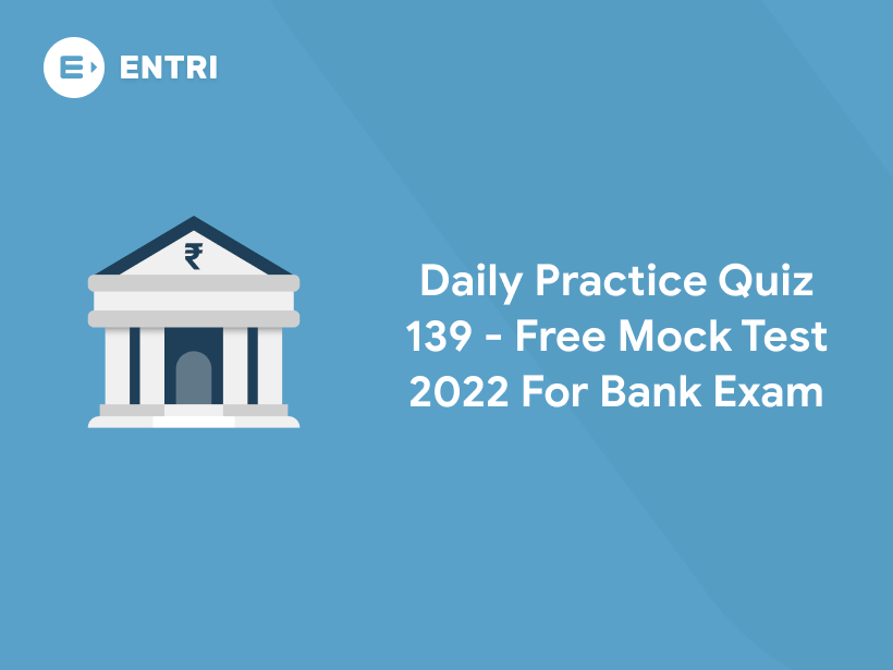 Daily Practice Quiz 139 - Free Mock Test 2022 For Bank Exam - Entri Blog