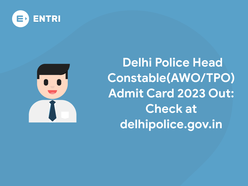 Delhi Police HC Admit Card 2023 Out: Download Here - Entri Blog