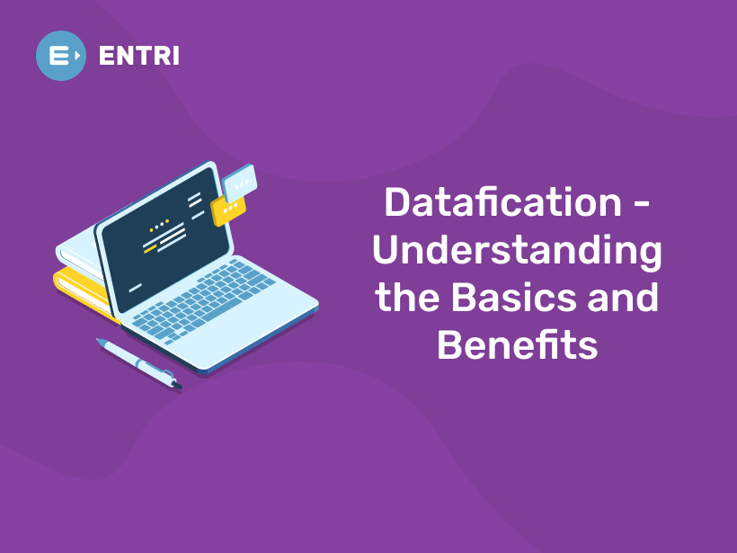Datafication - Understanding the Basics and Benefits - Entri Blog