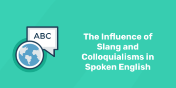 The Influence of Slang and Colloquialisms in Spoken English! Experts Guide