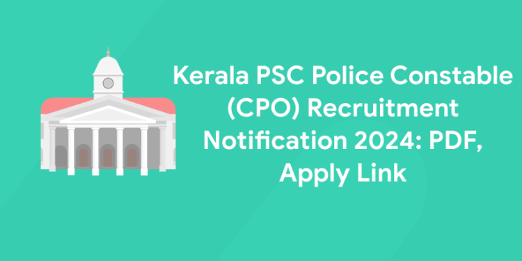 Kerala PSC Police Constable (CPO) Recruitment 2024: PDF, Link