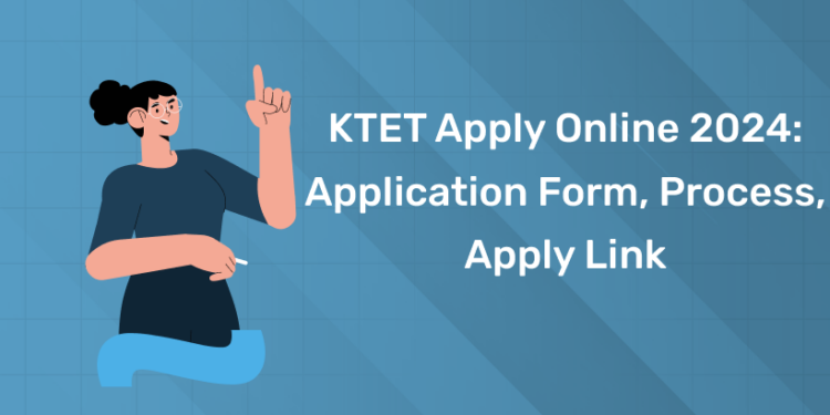 KTET Apply Online 2024: Application Form, Process, Apply Link