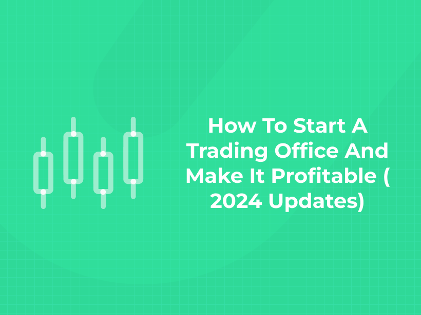 How To Start A Trading Office And Make It Profitable ( 2024 Updates ...