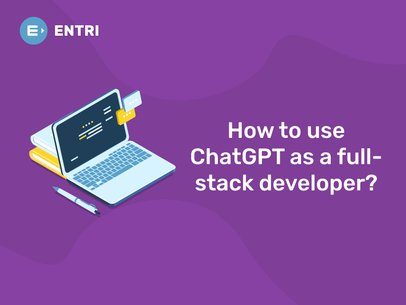 How to use ChatGPT as a full-stack developer? - Entri Blog