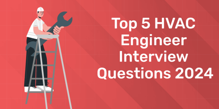 Top 5 HVAC Engineer Interview Questions 2024
