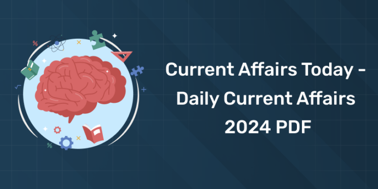 Current Affairs Today 2024 - Download Daily Current Affairs PDF