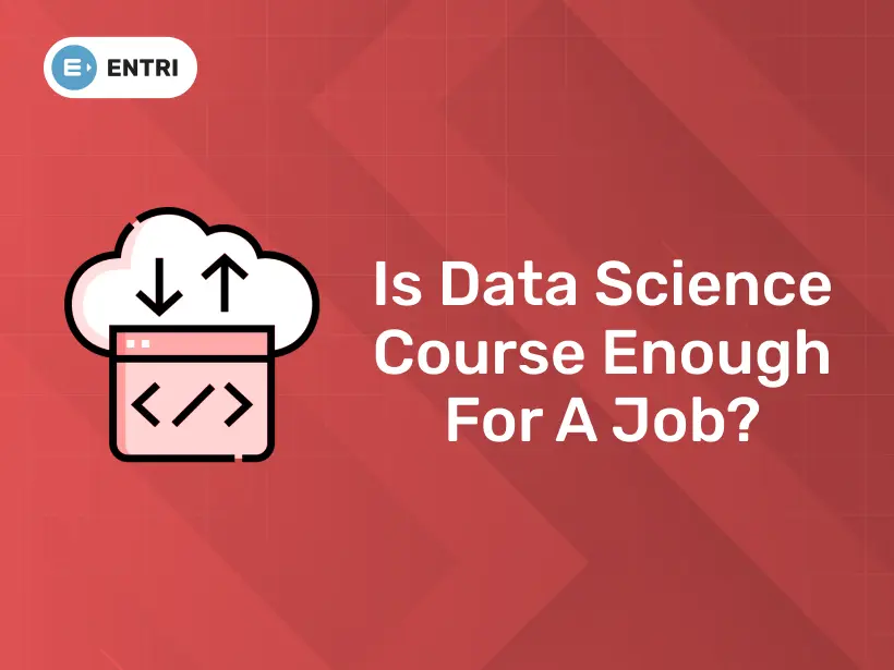Is a Data Science Course Enough for a Job? - Entri Blog