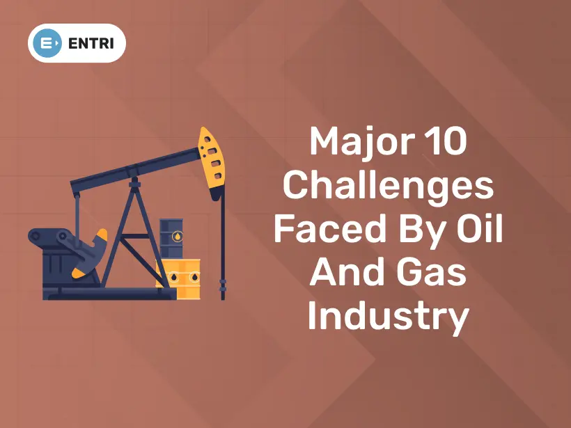Major 10 Challenges Faced by Oil and Gas Industry