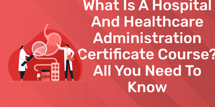 What is a Hospital and Healthcare Administration Certificate Course ...