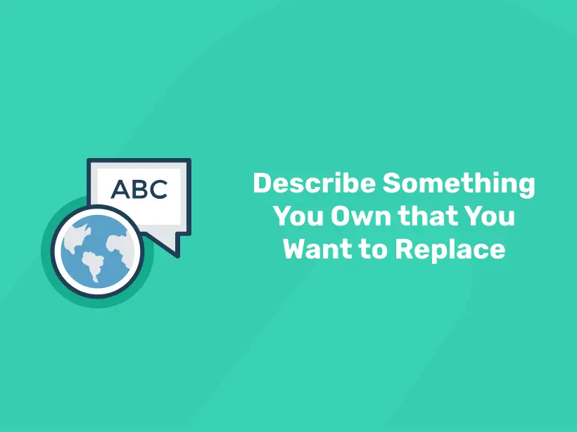 Describe Something You Own that You Want to Replace - Entri Blog