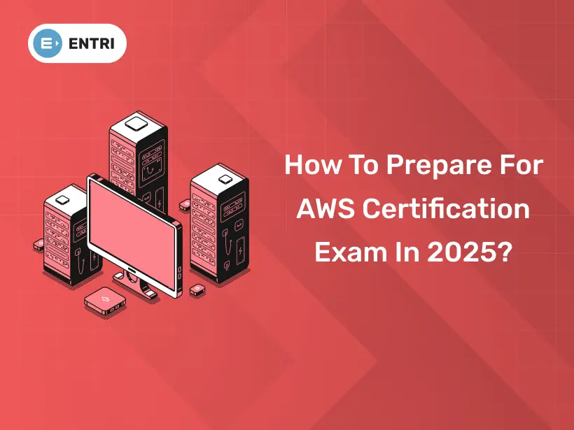 How to Prepare for AWS Certification Exam in 2025? - Entri Blog