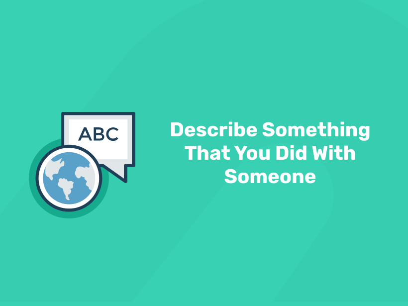 Describe Something That You Did With Someone - Entri Blog