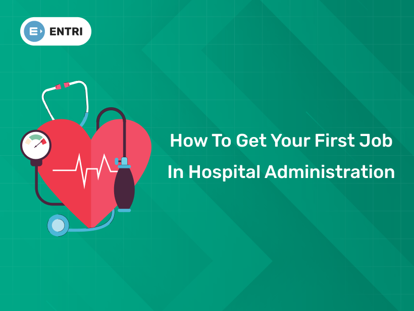 How to Get Your First Job in Hospital Administration - Entri Blog