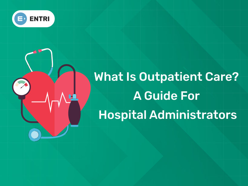 What Is Outpatient Care? A Guide for Hospital Administrators - Entri Blog