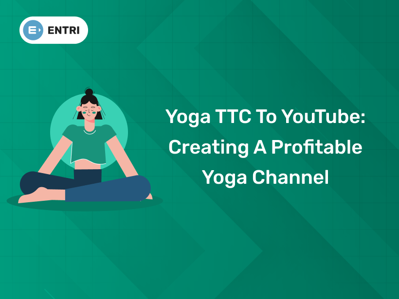 Yoga TTC to YouTube: Creating a Profitable Yoga Channel - Entri Blog