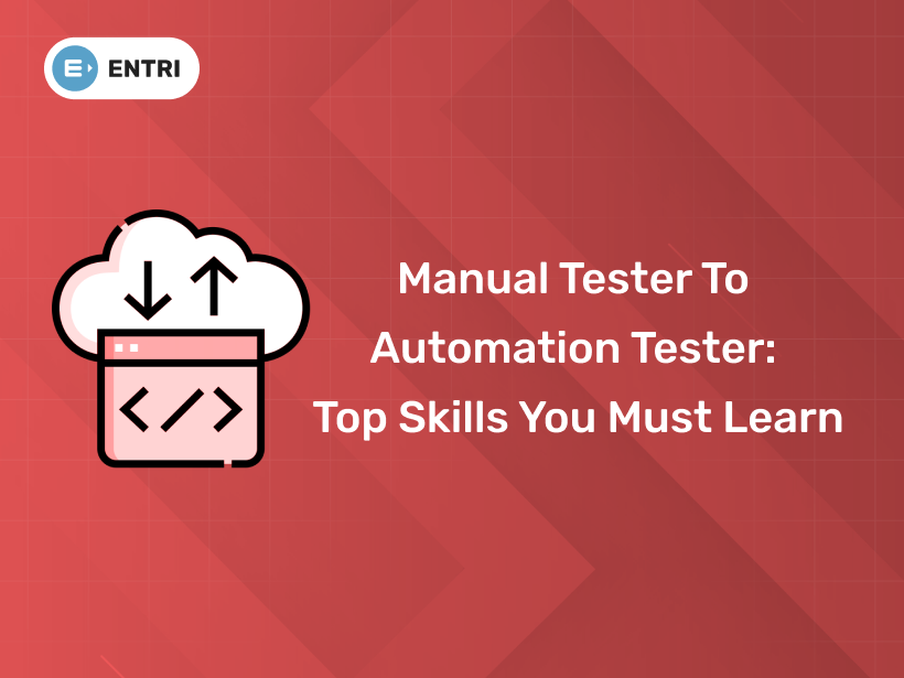 Manual Tester to Automation Tester: Top Skills You Must Learn - Entri Blog