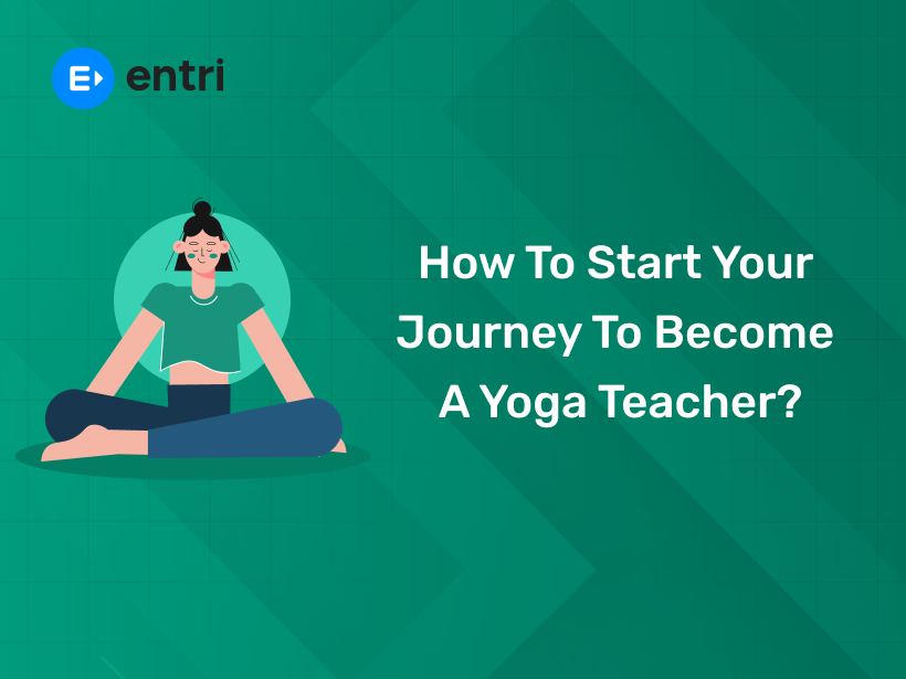 How to Start Your Journey to Become a Yoga Teacher? - Entri Blog