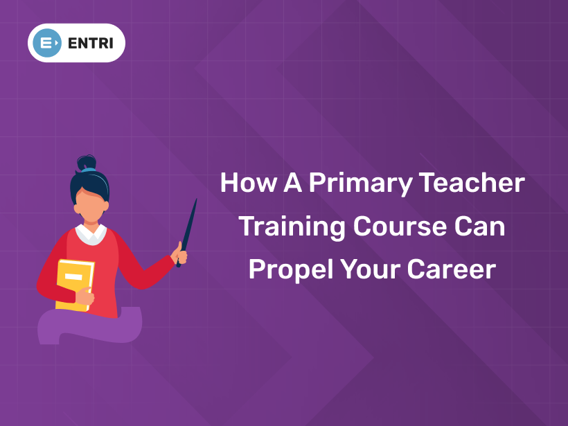 How a Primary Teacher Training Course Can Propel Your Career - Entri Blog