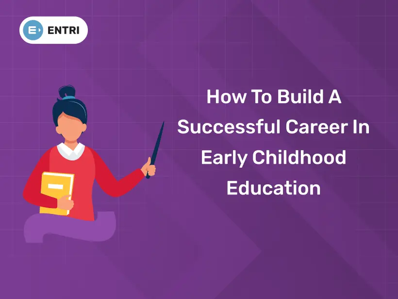 How To Build A Successful Career In Early Childhood Education - Entri Blog