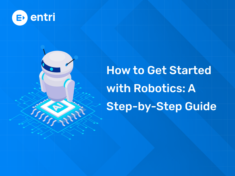 How to Get Started with Robotics: A Step-by-Step Guide - Entri Blog
