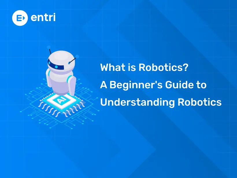 What is Robotics? A Beginner's Guide to Understanding Robotics - Entri Blog